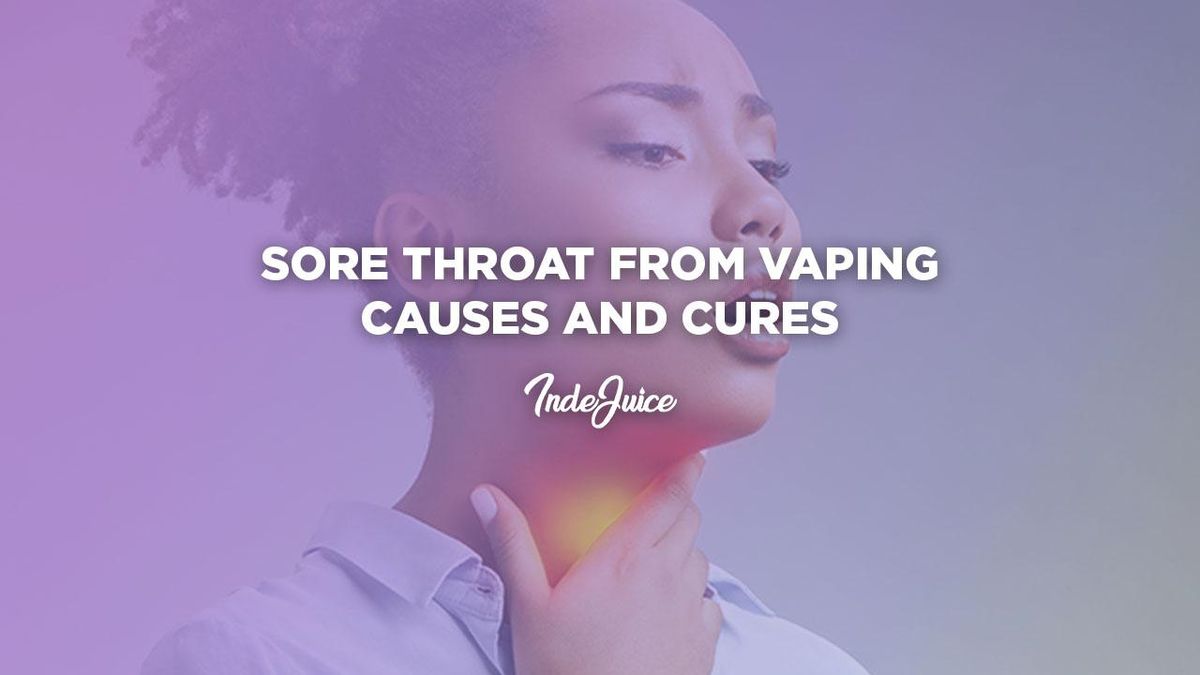 Sore Throat From Vaping: Causes and Cures | Vape Guides | IndeJuice