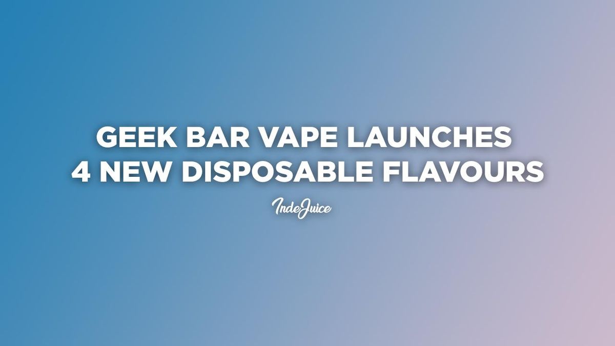 Geek Bar Vape Launches 4 New Disposable Flavours | Vape Guides | IndeJuice