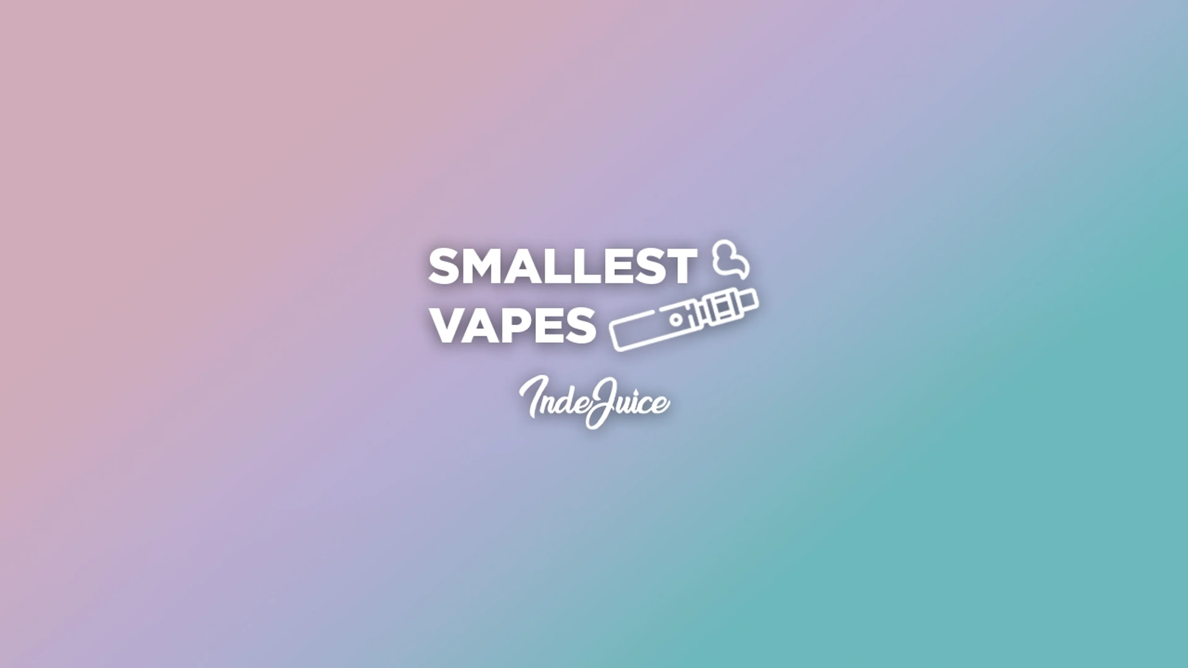 7 Best Smallest Vapes 2024 | Vape Guides | IndeJuice